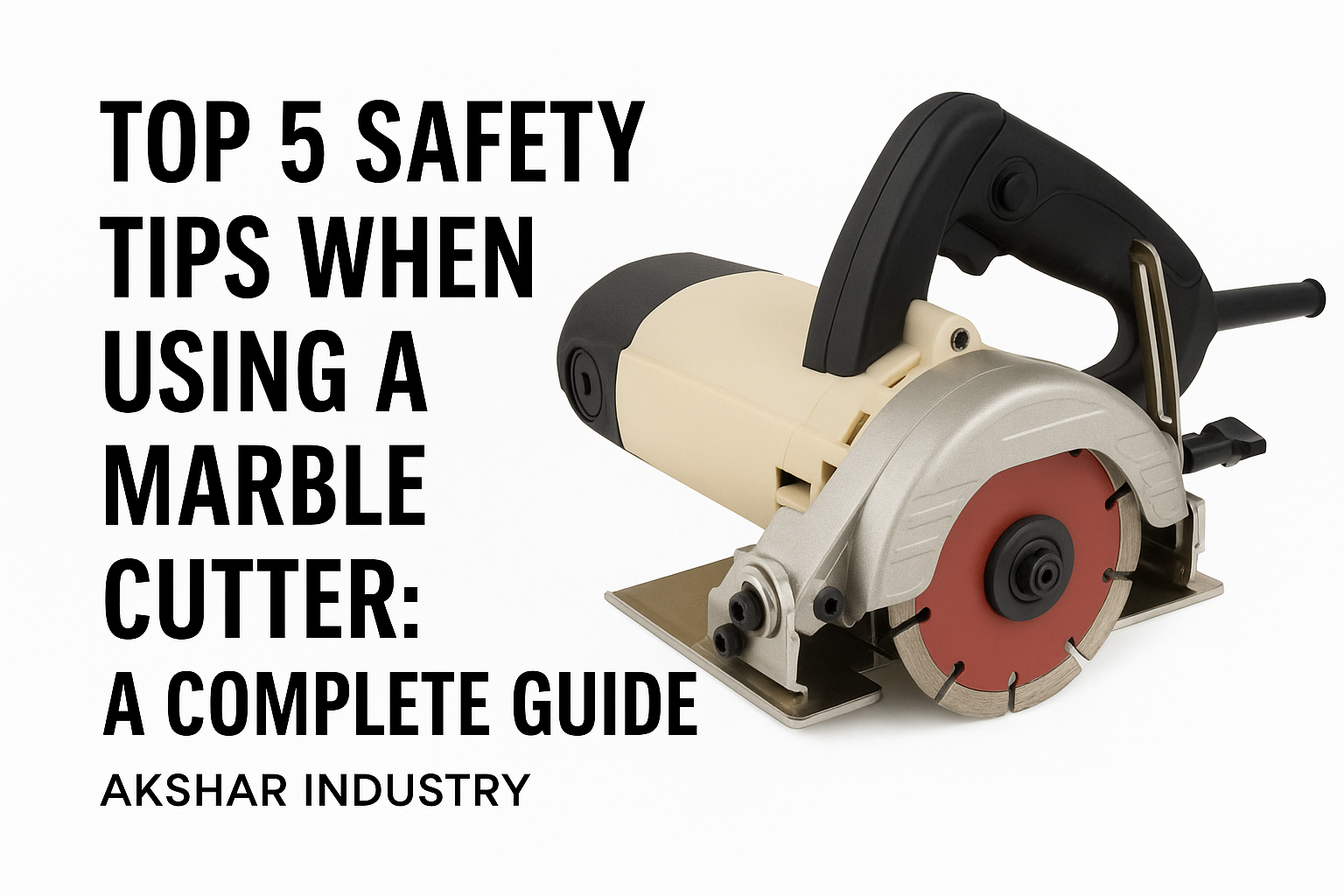 Top 5 Safety Tips When Using a Marble Cutter - Akshar Industries